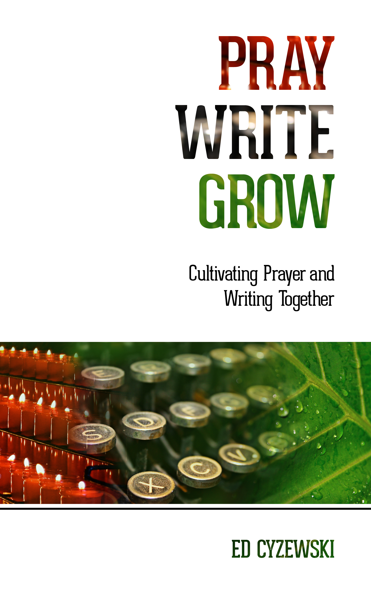 Pray, Write, Grow: Cultivating Prayer and Writing Together – Ed ...